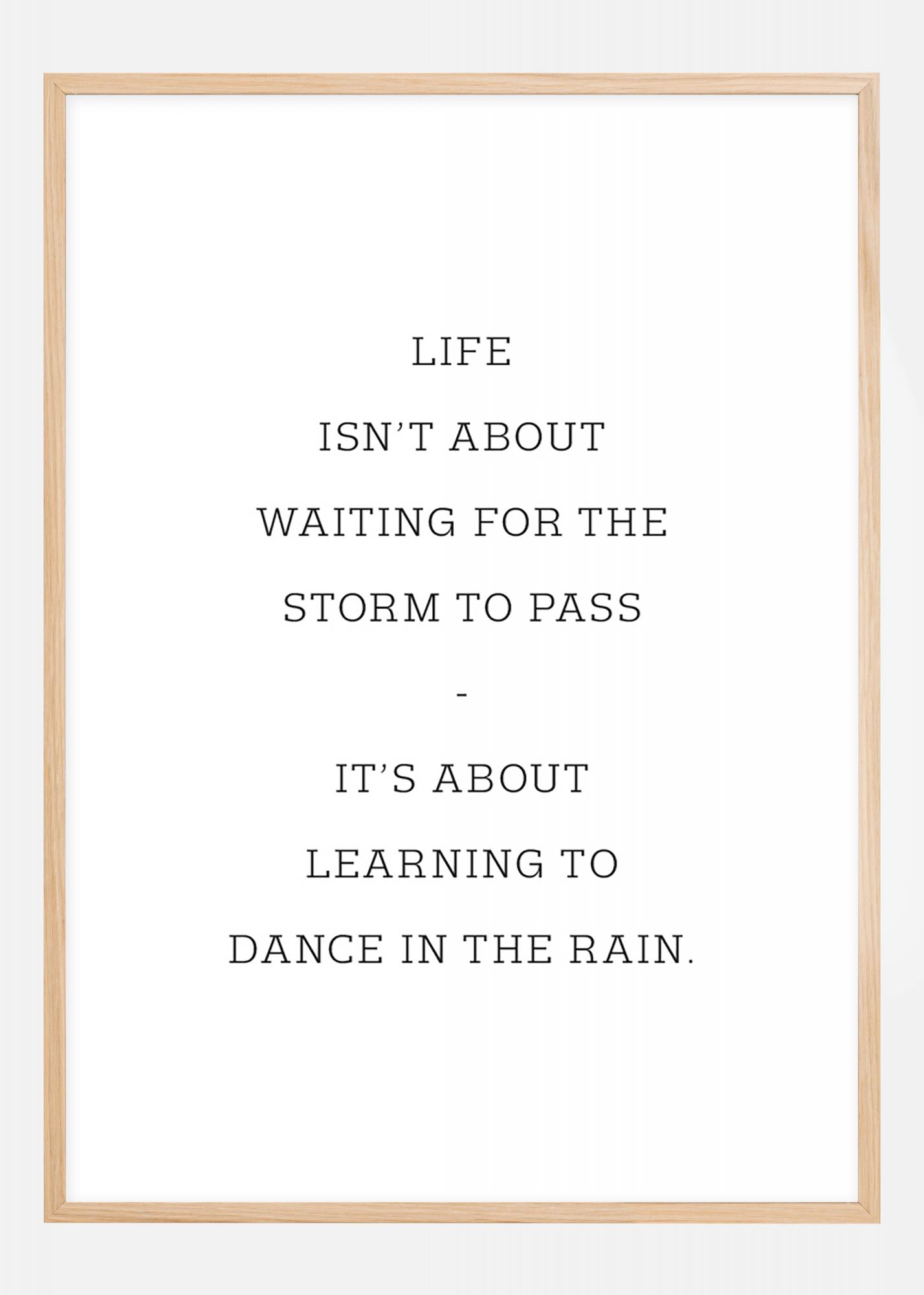 Koop Life isn't about waiting for the storm to pass Poster hier - BGA.NL